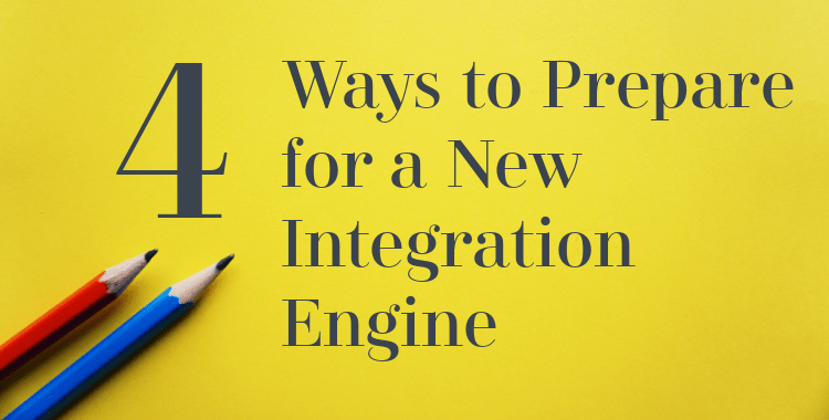 Four Essential Things to Do to Prepare for a New Integration Engine ...
