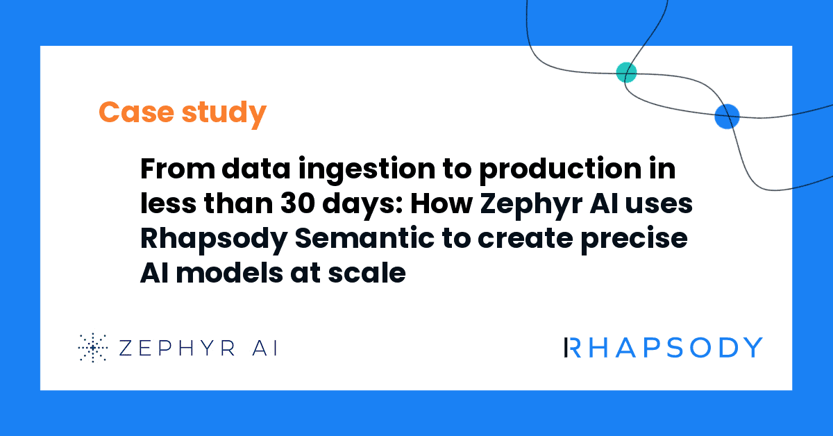 From data ingestion to production in less than 30 days: How Zephyr AI uses Rhapsody Semantic to ...